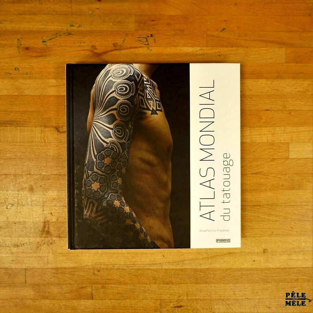 Atlas mondial du tatouage - Beau Livre Anna Felicity Friedman - Pêle ...