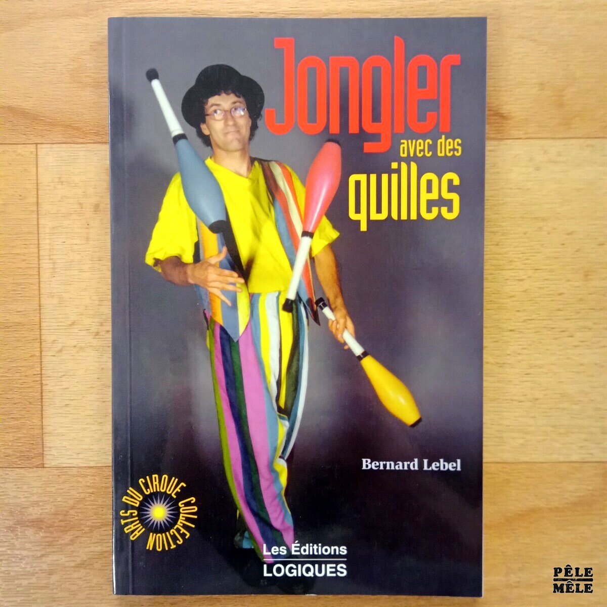 "Jongler avec des quilles" - Bernard Lebel (Les éditions Logiques) - Pêle-Mêle Online