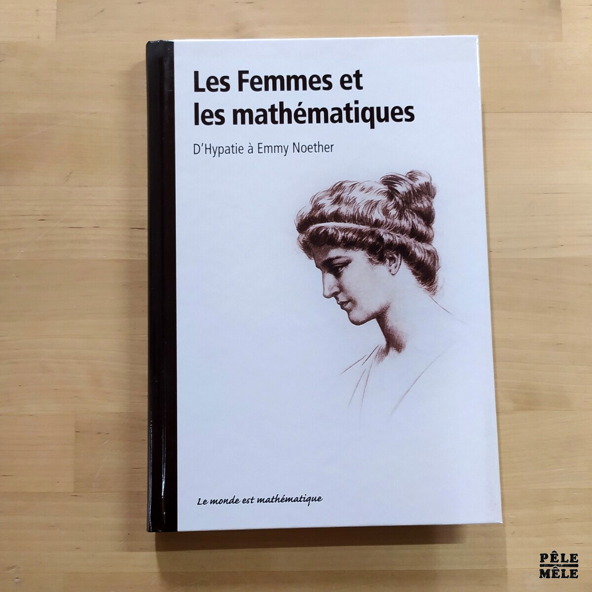 Collection "Le Monde est mathématique" : Les Femmes et les Mathématiques, d'Hypathie à Emmy ...