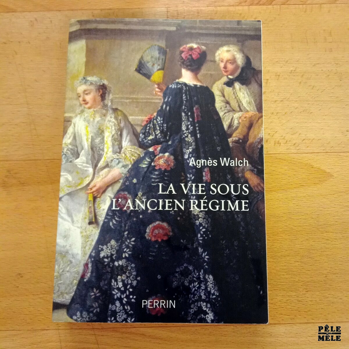 La vie sous l'Ancien Régime - Agnès Walch - Pêle-Mêle Online