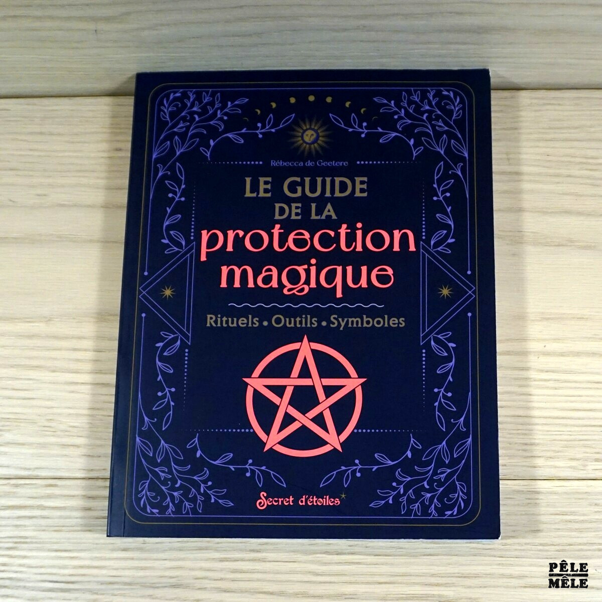 Le guide de la protection magique; rituels, outils, symboles - Rébecca ...