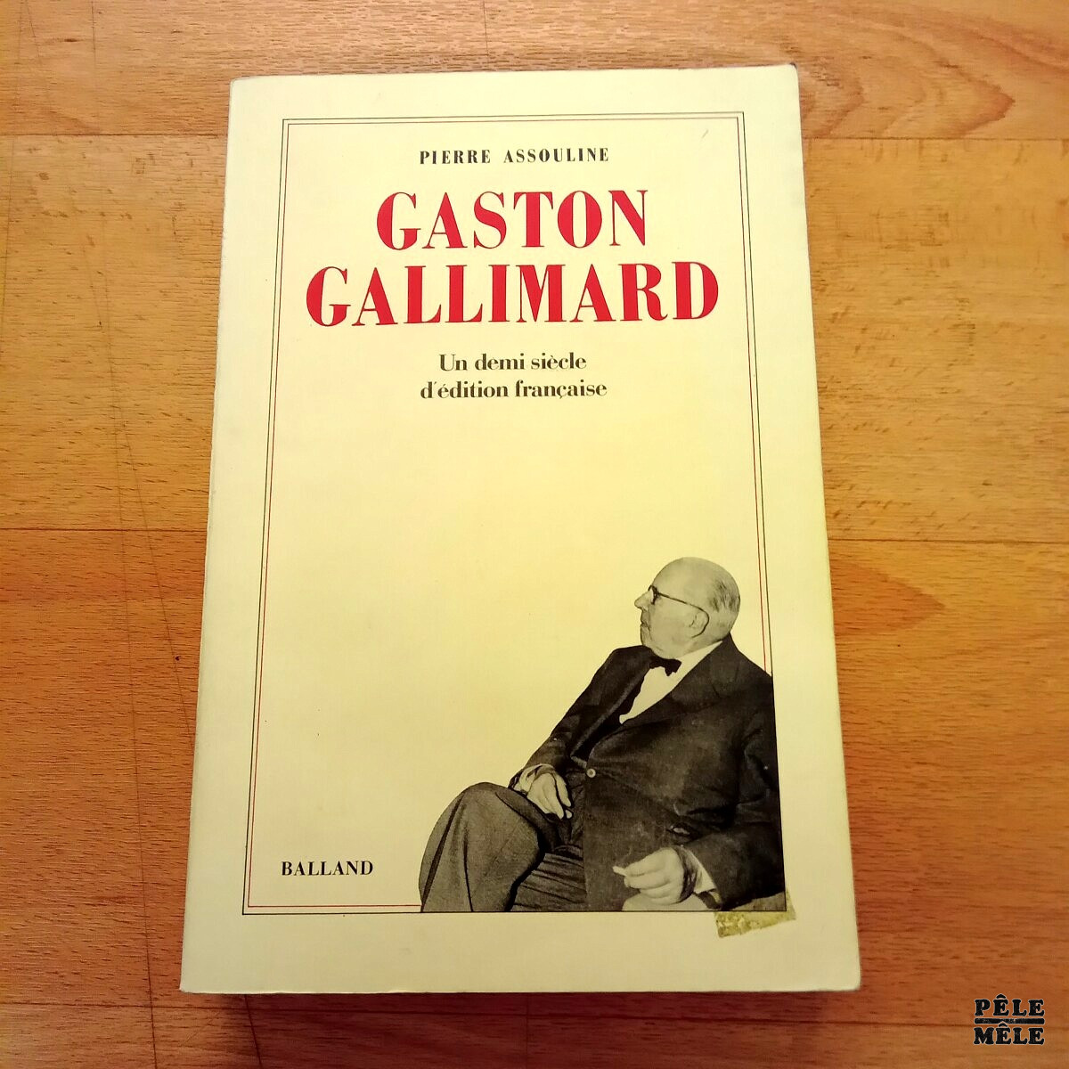 Gaston Gallimard Un demi-siècle d'édition française - Pierre Assouline ...